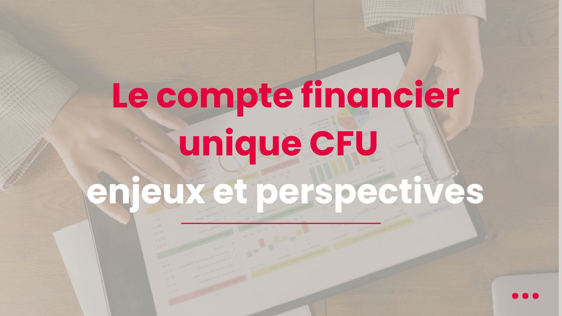 Compte financier unique (CFU) : enjeux et perspectives